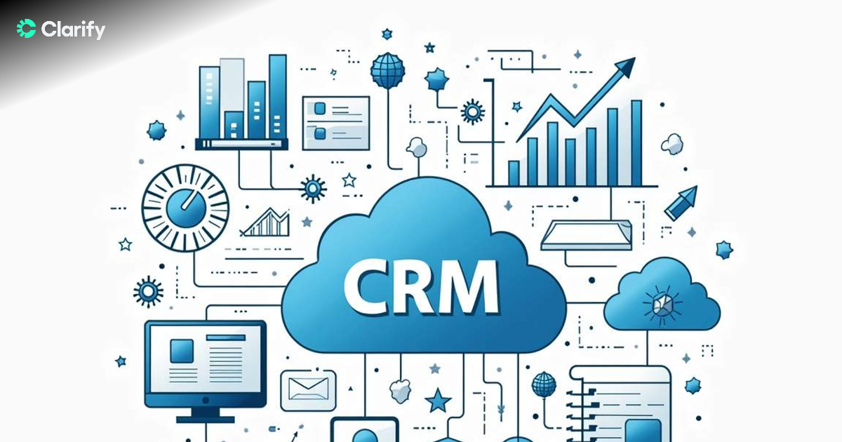 Clarify - Exploring Modern CRM: Key Features and Benefits for Businesses
