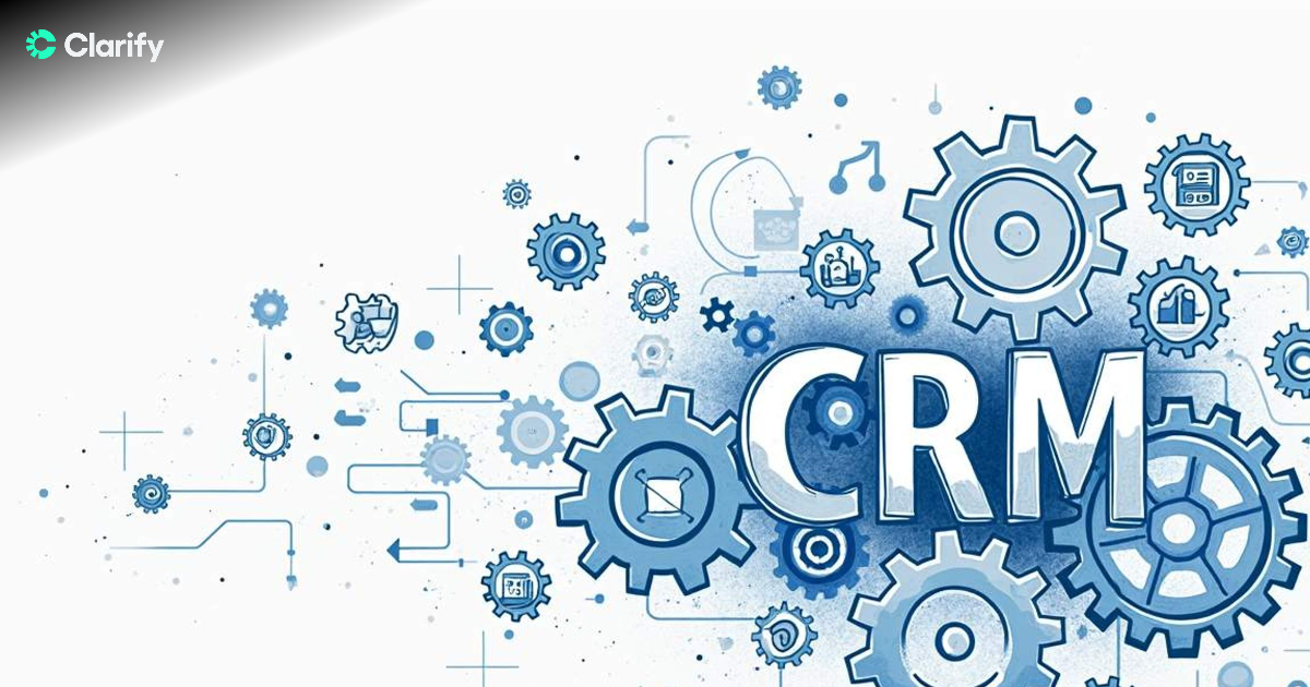 Clarify - The Importance of CRM in Business: Boosting Efficiency and Customer Satisfaction